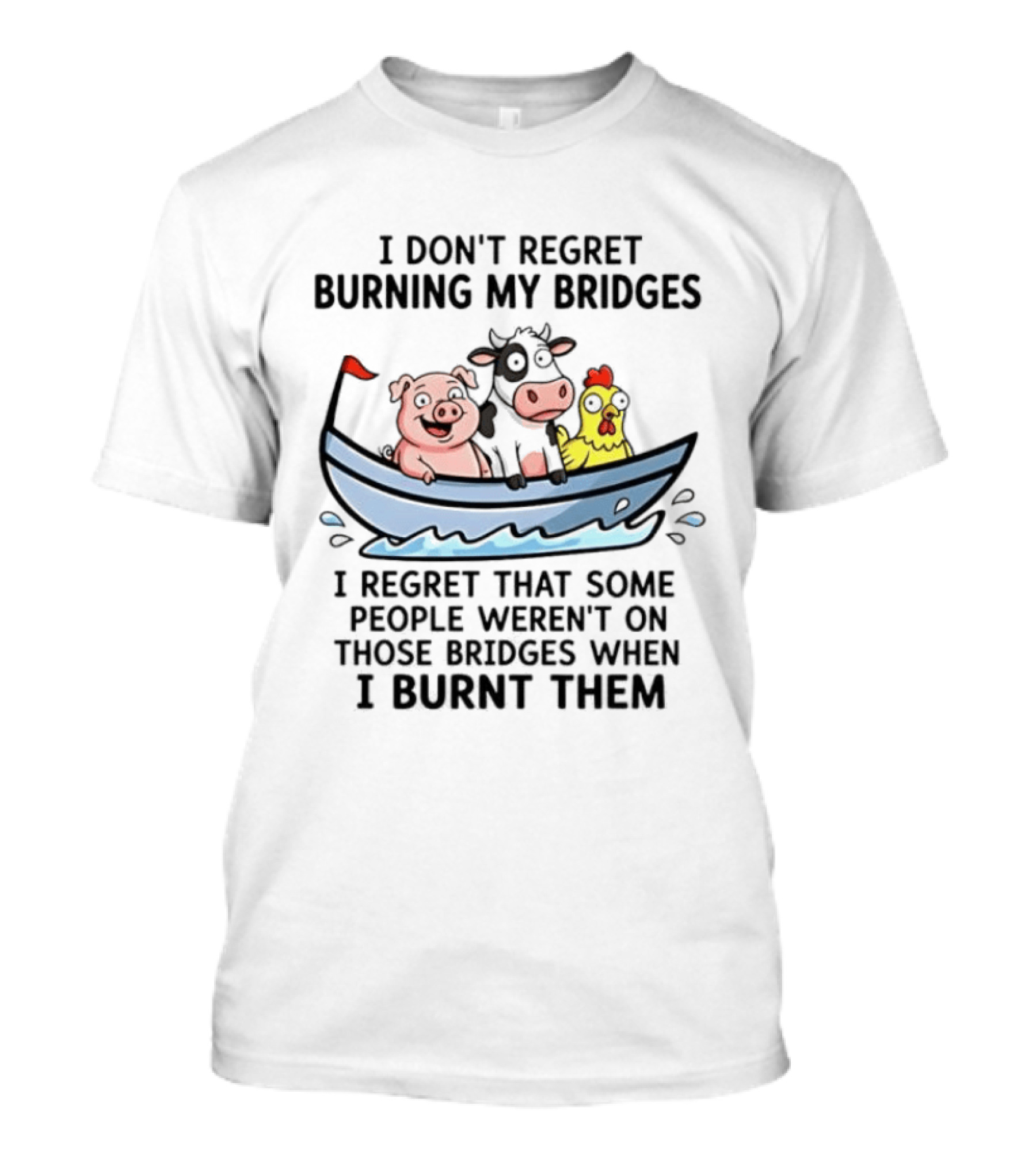 I Don't Regret Burning My Bridges Pig Cow Chicken T-Shirt