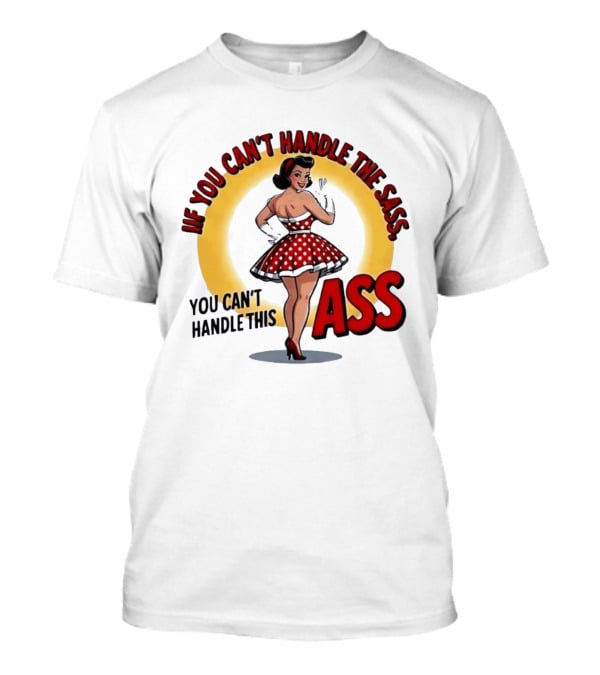 If You Can't Handle The Sass You Can't Handle This Ass Pin Up Girl T-Shirt