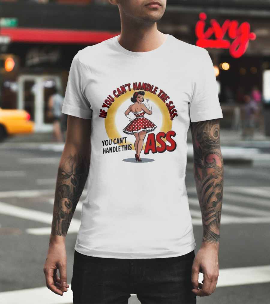 If You Can't Handle The Sass You Can't Handle This Ass Pin Up Girl T-Shirt
