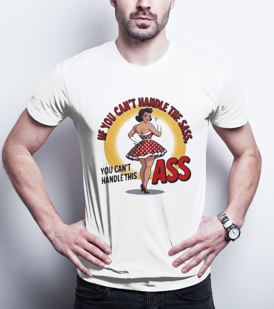 If You Can't Handle The Sass You Can't Handle This Ass Pin Up Girl T-Shirt