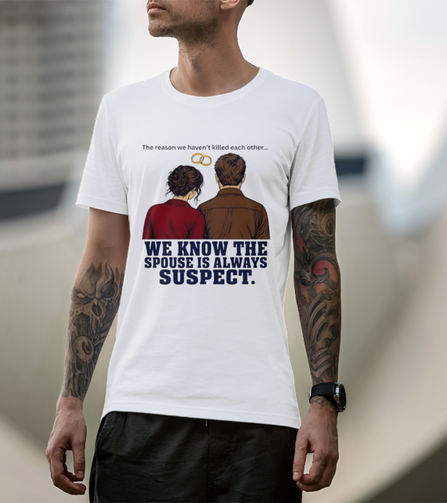 The Reason We Haven't Killed Each Other We Know The Spouse Is Always Suspect Rings Couple Back View T-Shirt