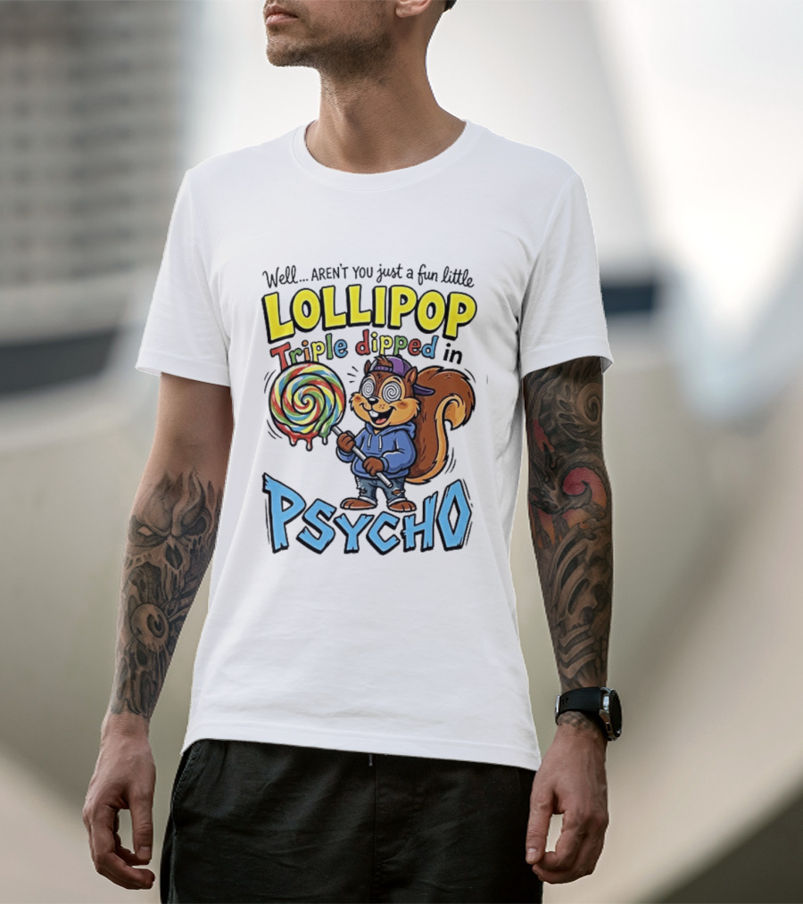 Well Arent You Just A Fun Little Lollipop Triple Dipped In Psycho Squirrel T-Shirt