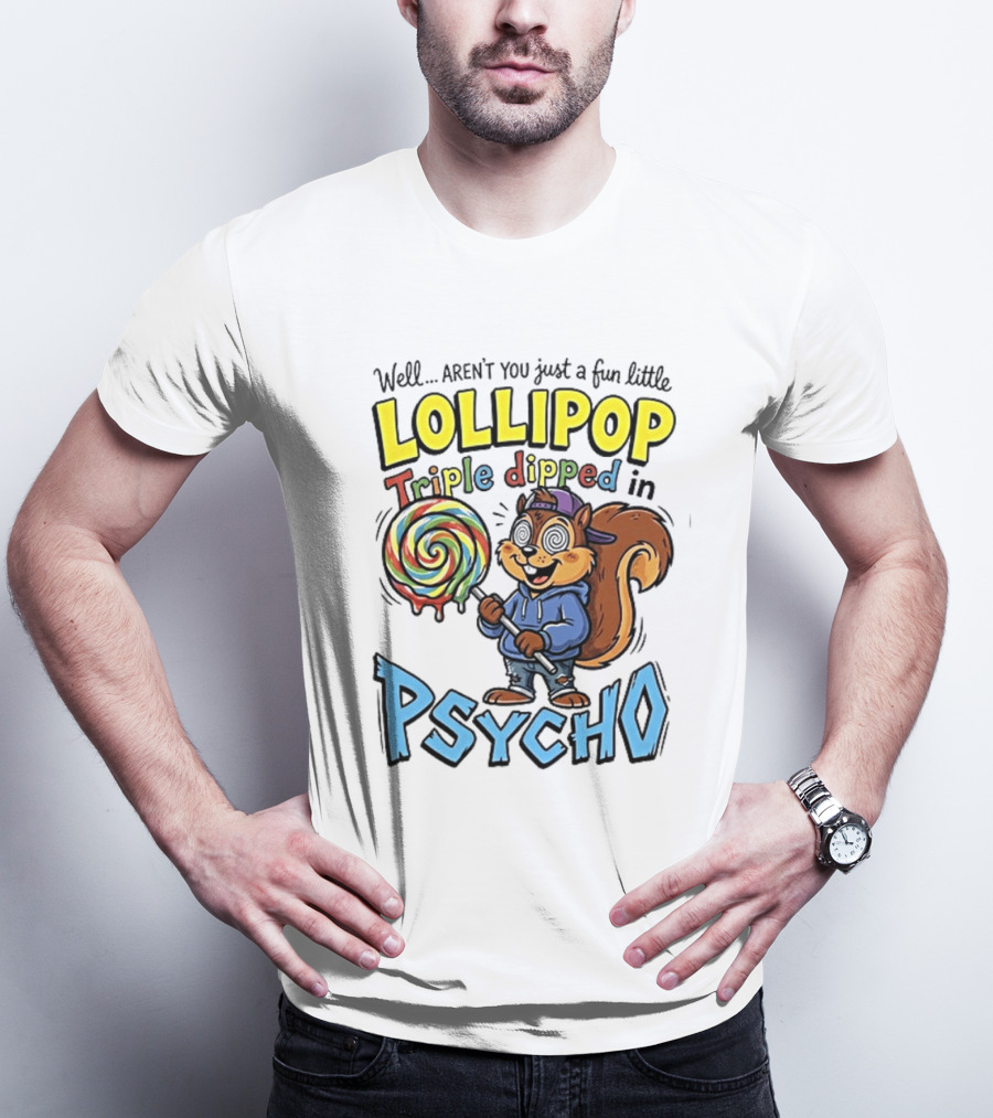 Well Arent You Just A Fun Little Lollipop Triple Dipped In Psycho Squirrel T-Shirt
