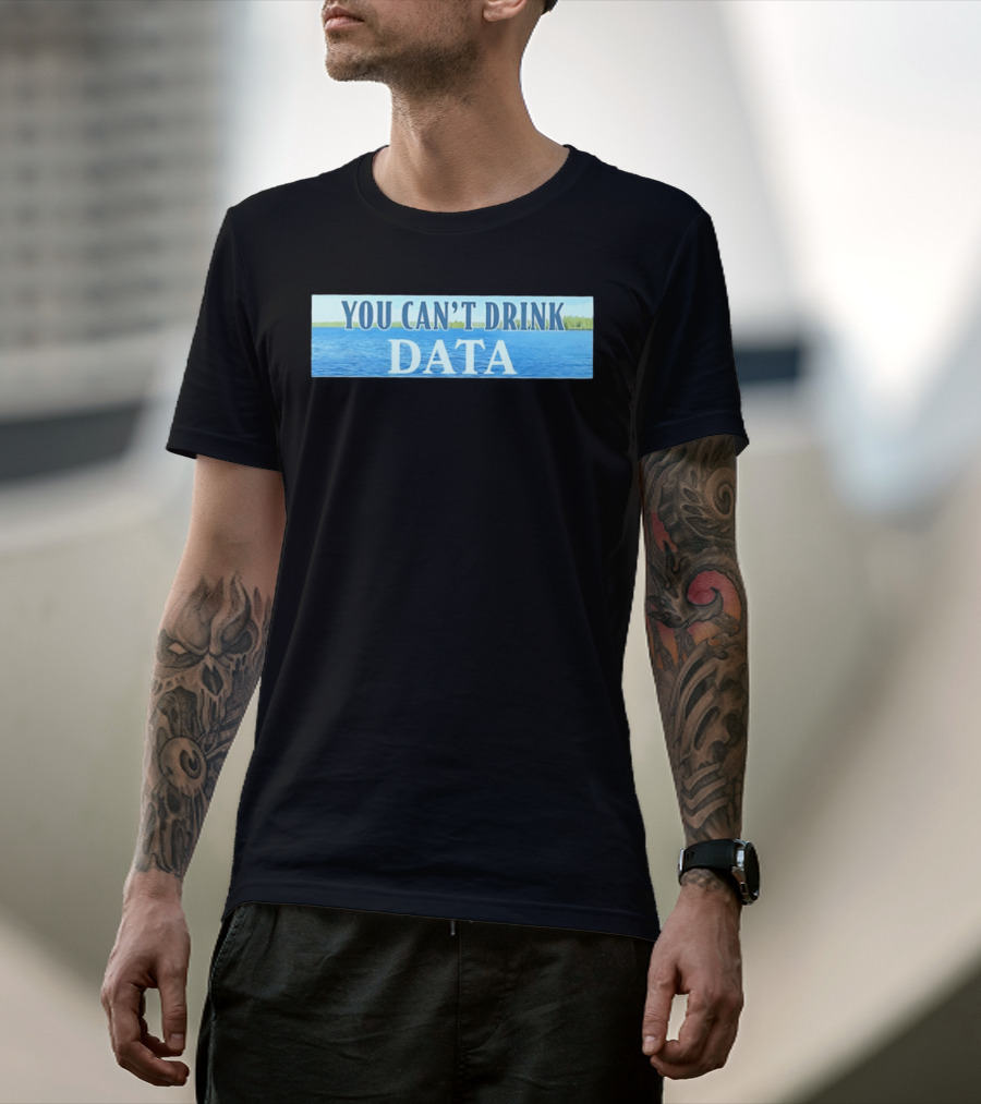 You Can't Drink Data Lake Water T-Shirt