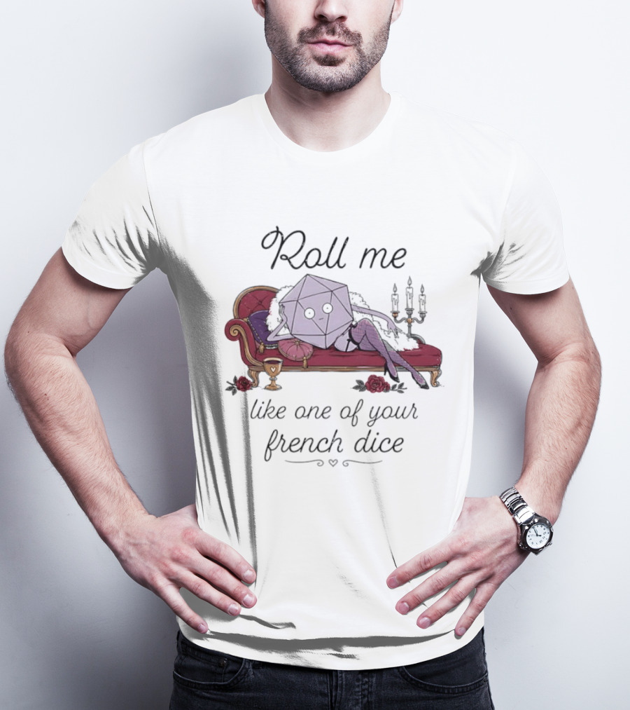 Roll Me Like One Of Your French Dice Dungeons And Dragons D20 Dice T-Shirt