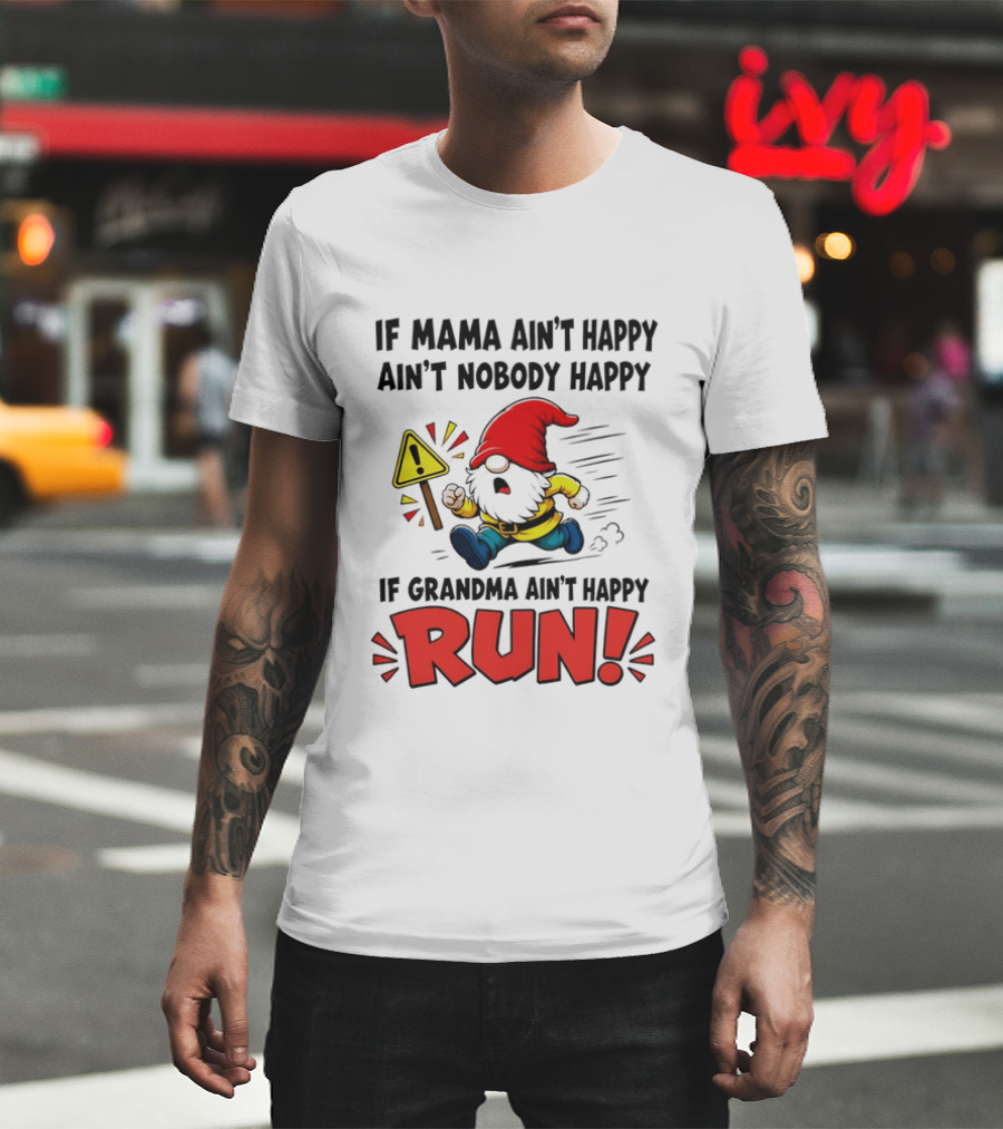 If Mama Ain't Happy Ain't Nobody Happy If Grandma Ain't Happy Run Gnome Warning T-Shirt