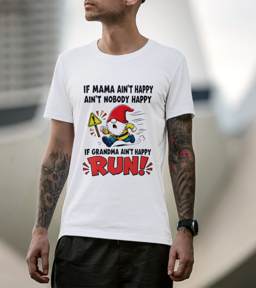 If Mama Ain't Happy Ain't Nobody Happy If Grandma Ain't Happy Run Gnome Warning T-Shirt