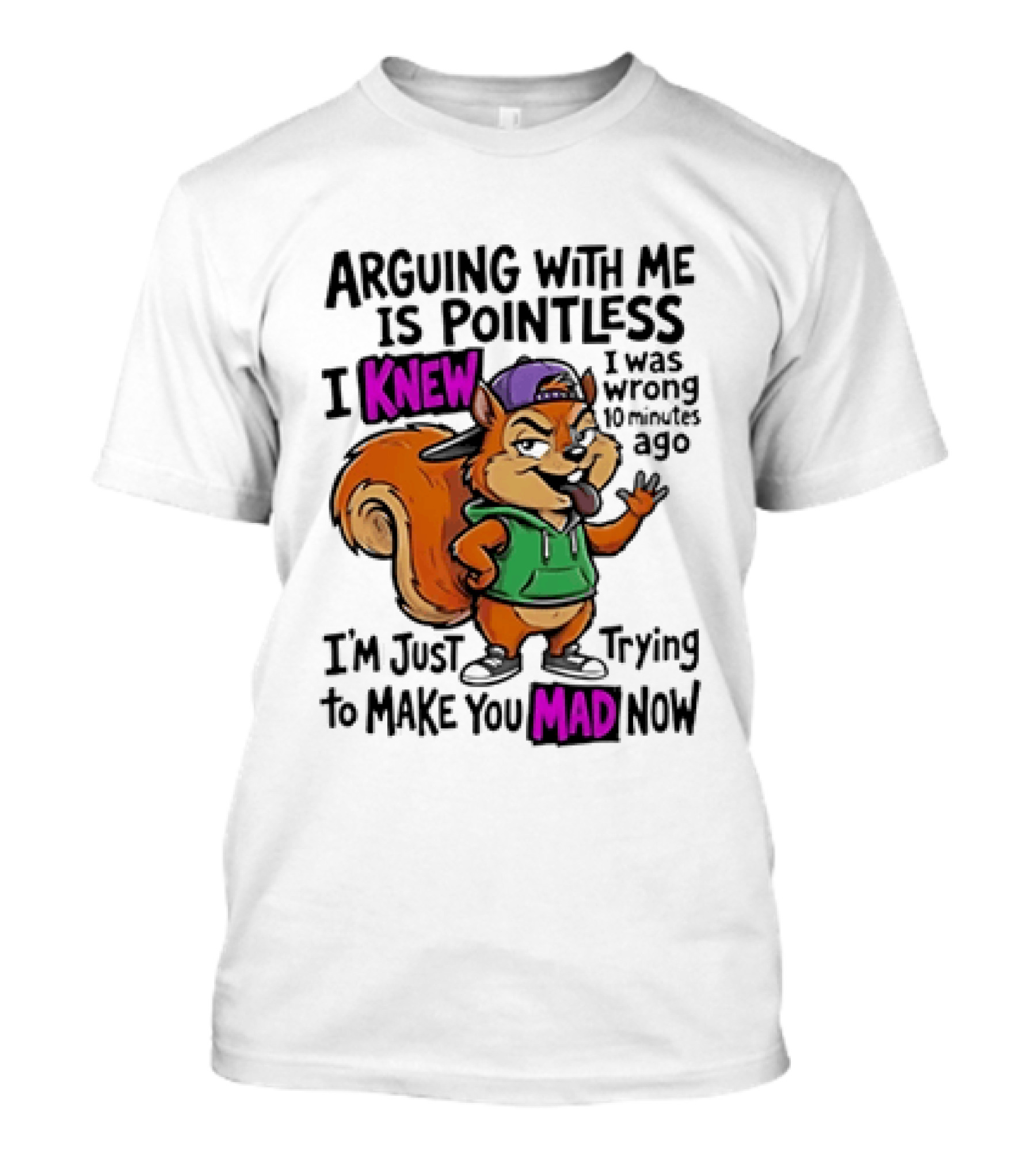 Arguing With Me Is Pointless I Knew Squirrel Trying To Make You Mad Now T-Shirt