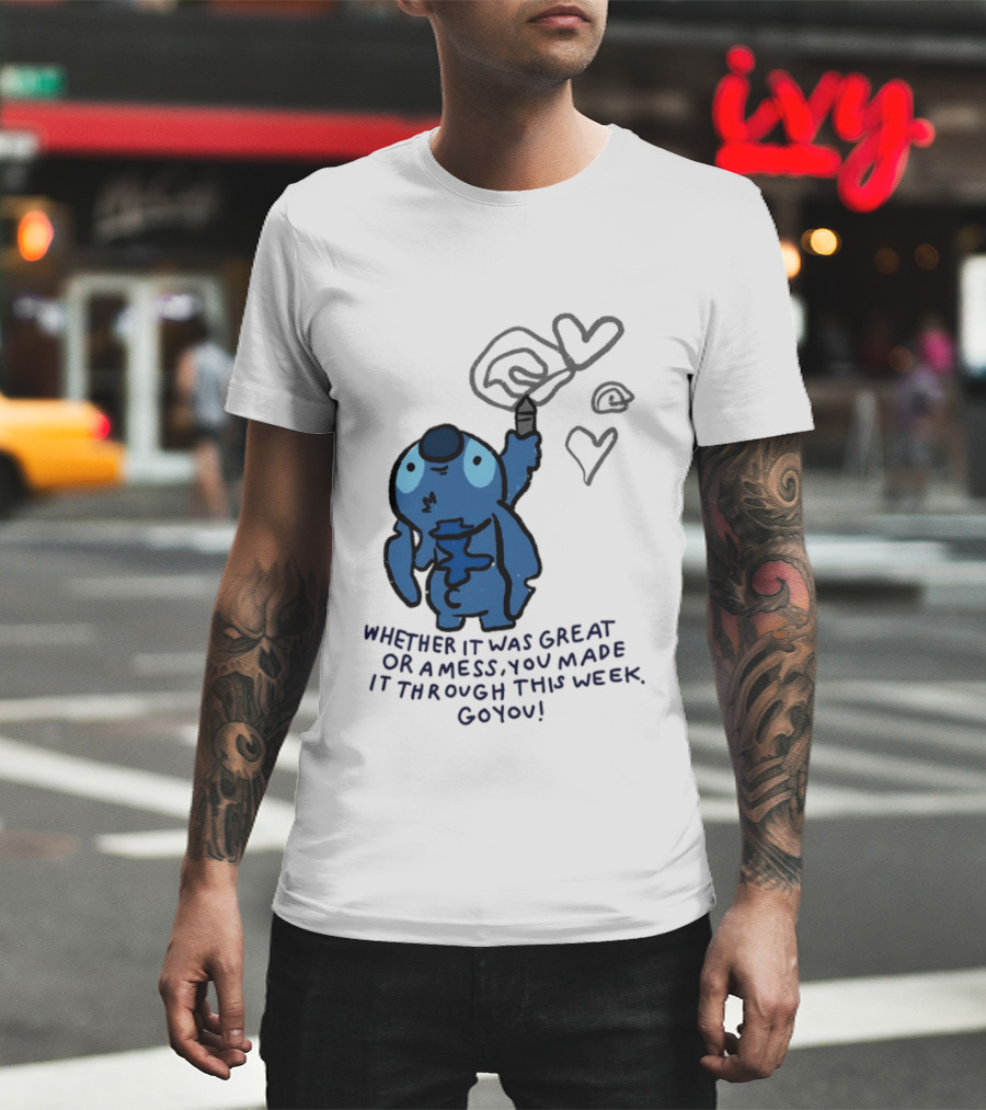 Stitch Whether It Was Great Or A Mess You Made It Through This Week Go You Hearts Drawing T-Shirt