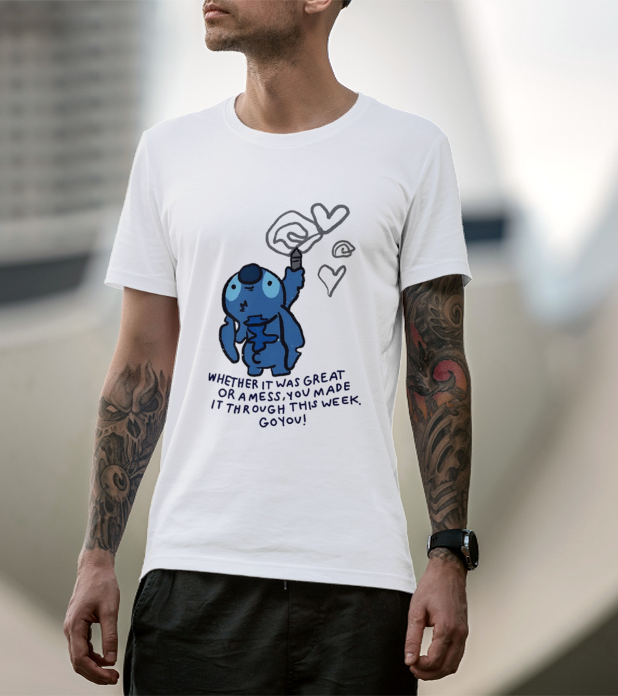 Stitch Whether It Was Great Or A Mess You Made It Through This Week Go You Hearts Drawing T-Shirt