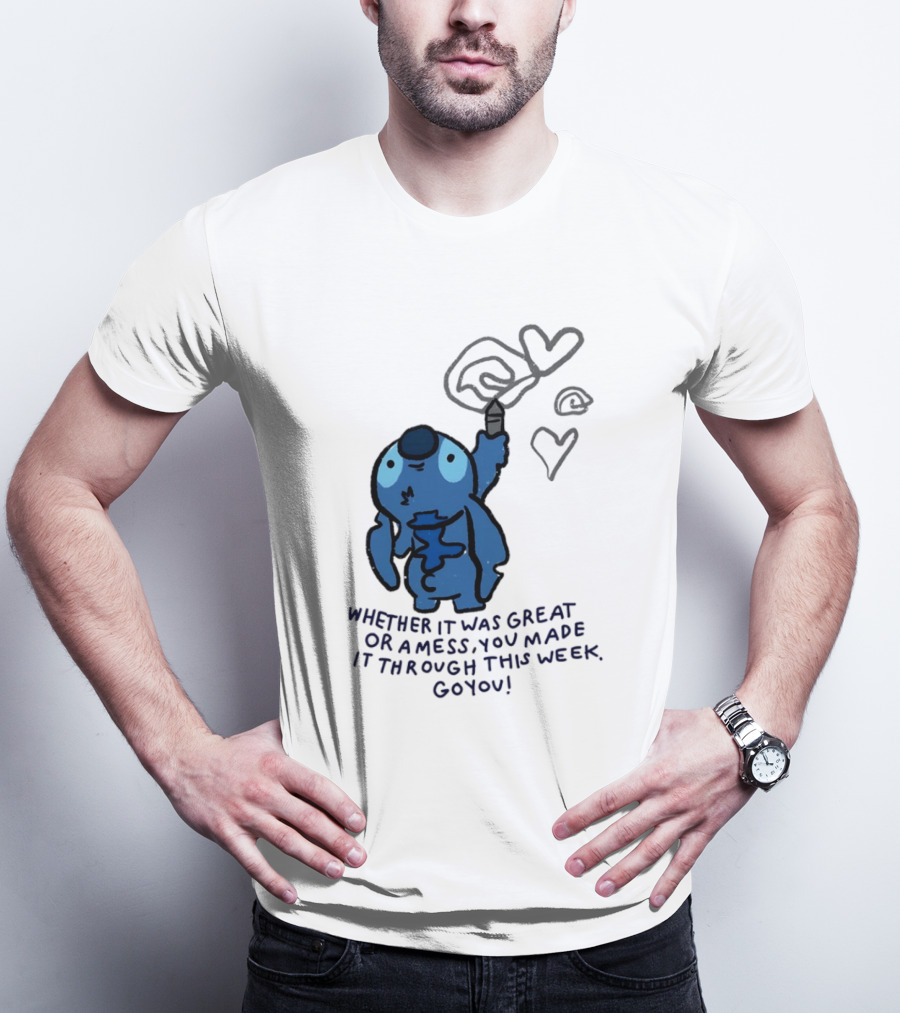 Stitch Whether It Was Great Or A Mess You Made It Through This Week Go You Hearts Drawing T-Shirt
