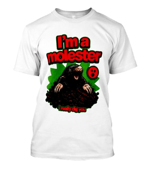 I'm A Molester I Really Dig You Mole T-Shirt