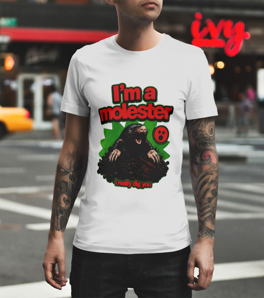 I'm A Molester I Really Dig You Mole T-Shirt
