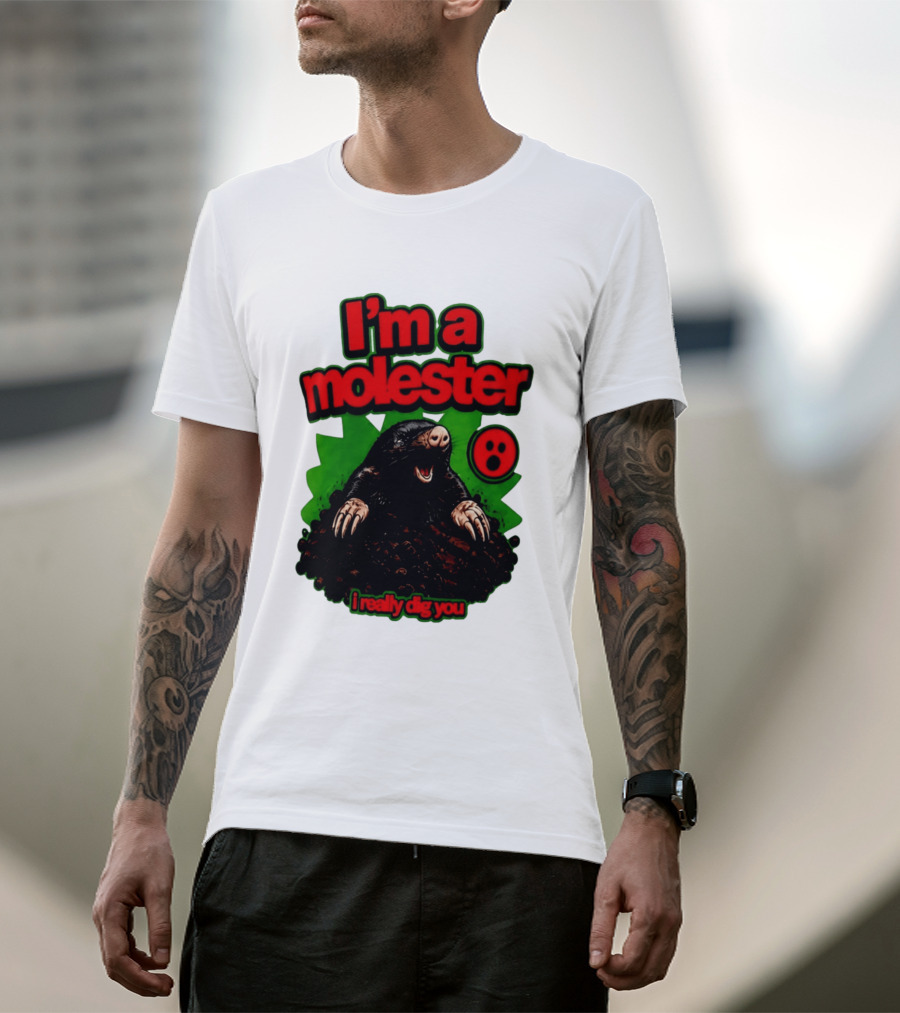 I'm A Molester I Really Dig You Mole T-Shirt