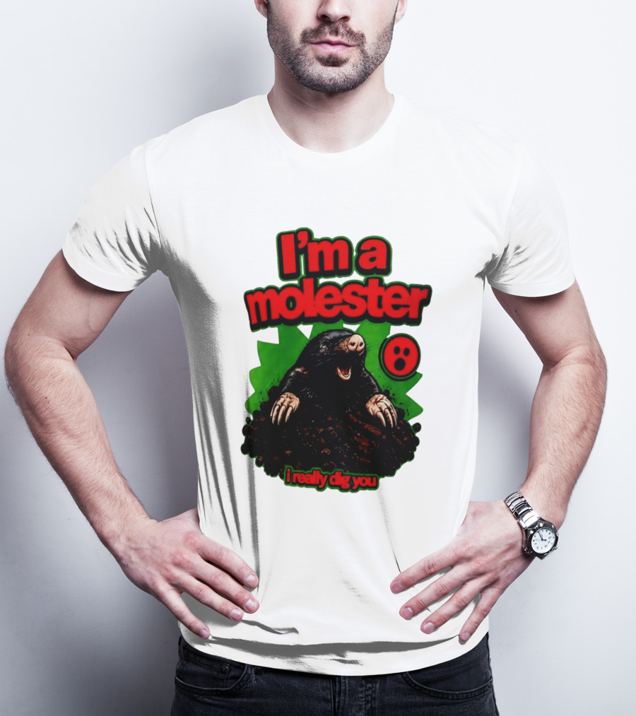 I'm A Molester I Really Dig You Mole T-Shirt