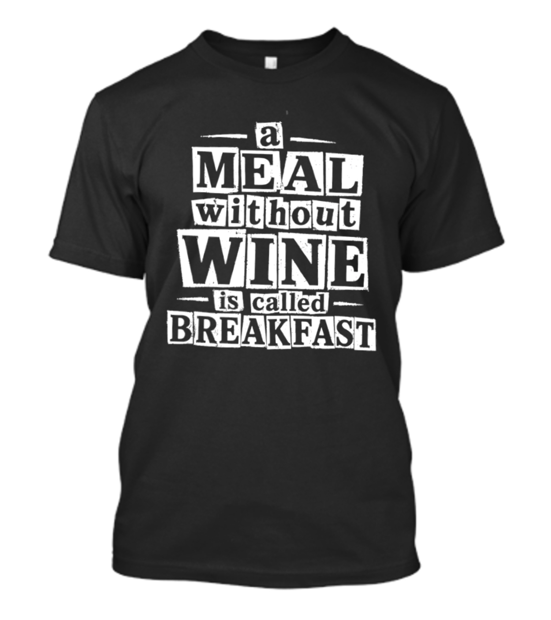 A Meal Without Wine Is Called Breakfast T-Shirt