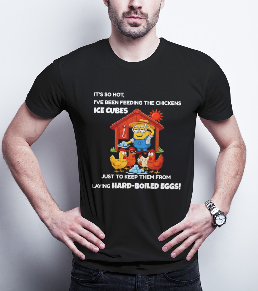 It's So Hot Feeding Chickens Ice Cubes To Prevent Hard Boiled Eggs T-Shirt