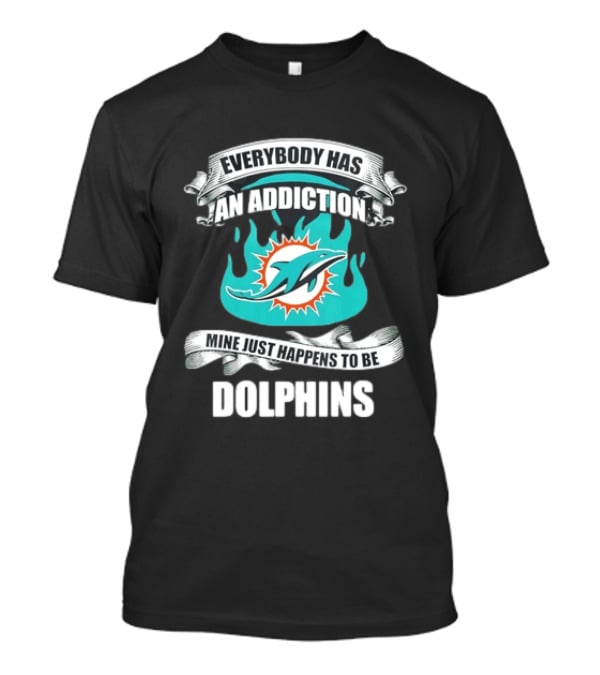 Everybody Has An Addiction Mine Just Happens To Be Dolphins T-Shirt