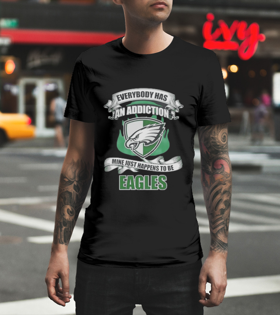 Everybody Has An Addiction Mine Just Happens To Be Philadelphia Eagles T-Shirt