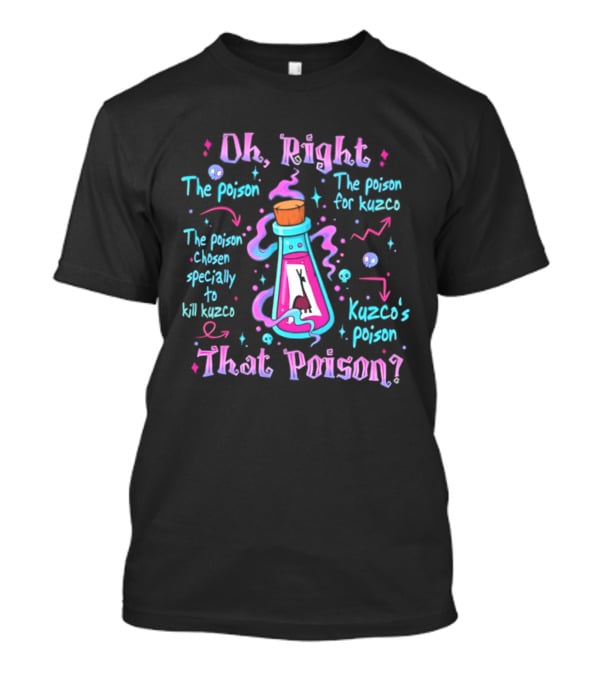 Oh Right Kuzco's Poison The Poison Chosen Specially To Kill Kuzco T-Shirt