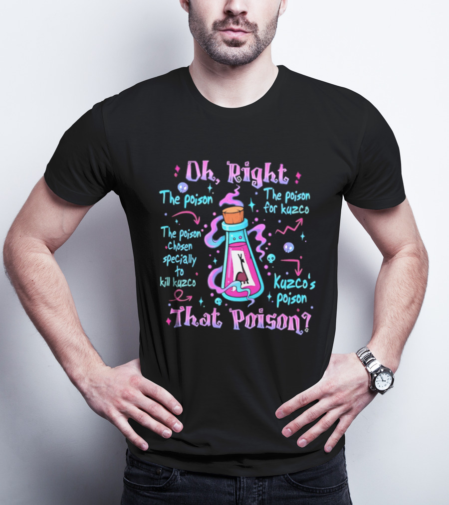 Oh Right Kuzco's Poison The Poison Chosen Specially To Kill Kuzco T-Shirt