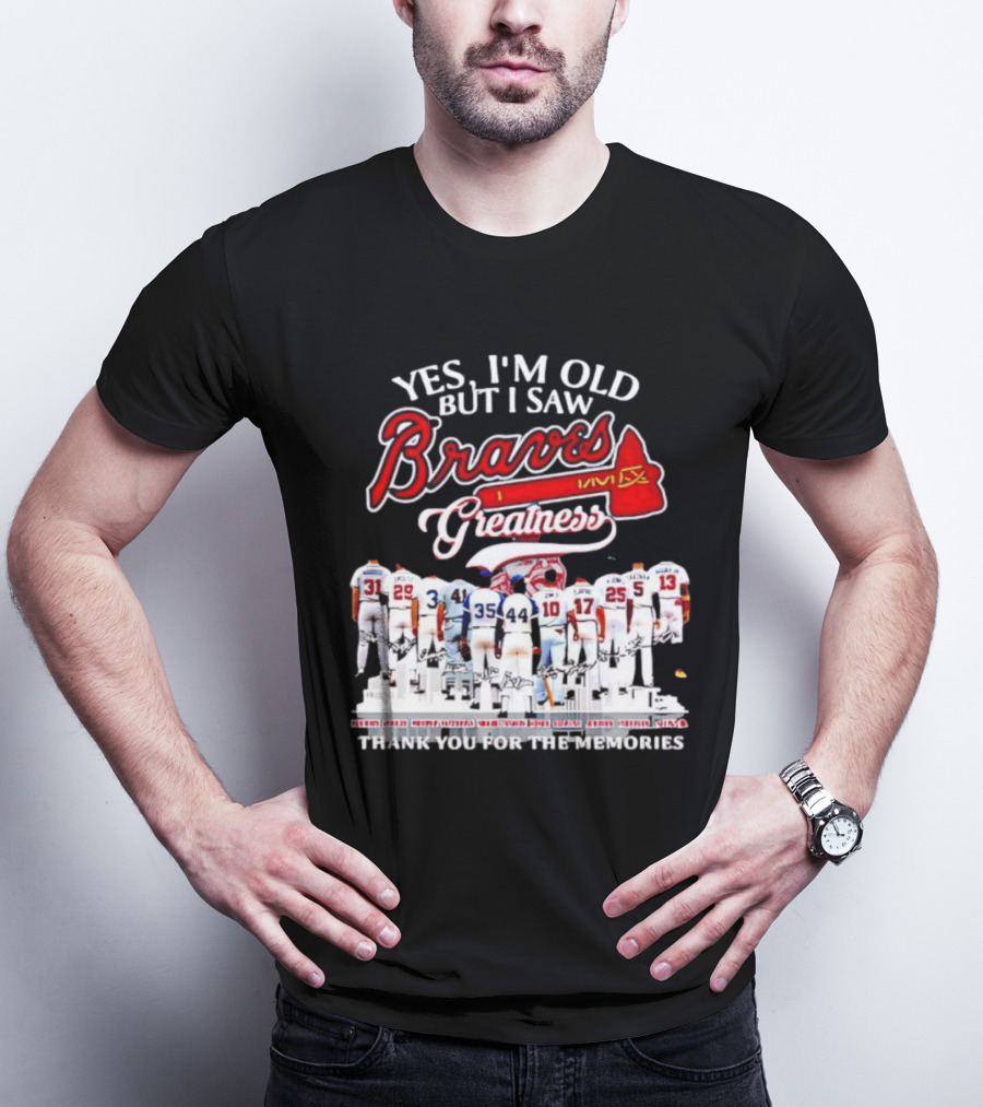 Yes I'm Old But I Saw Braves Greatness Thank You For The Memories T-Shirt