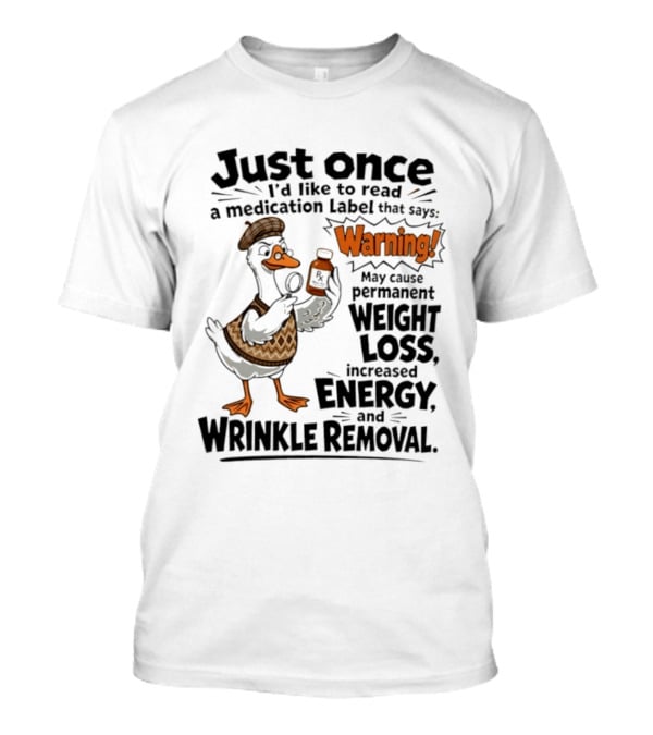Just Once Duck Warning Medication May Cause Permanent Weight Loss Increased Energy Wrinkle Removal T-Shirt
