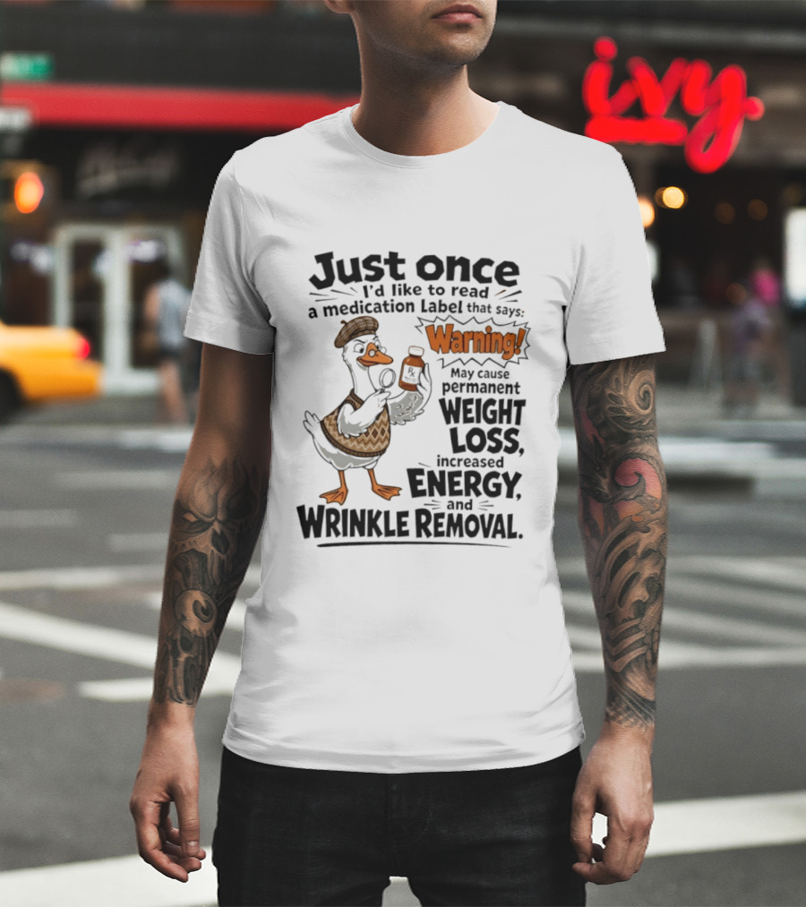 Just Once Duck Warning Medication May Cause Permanent Weight Loss Increased Energy Wrinkle Removal T-Shirt