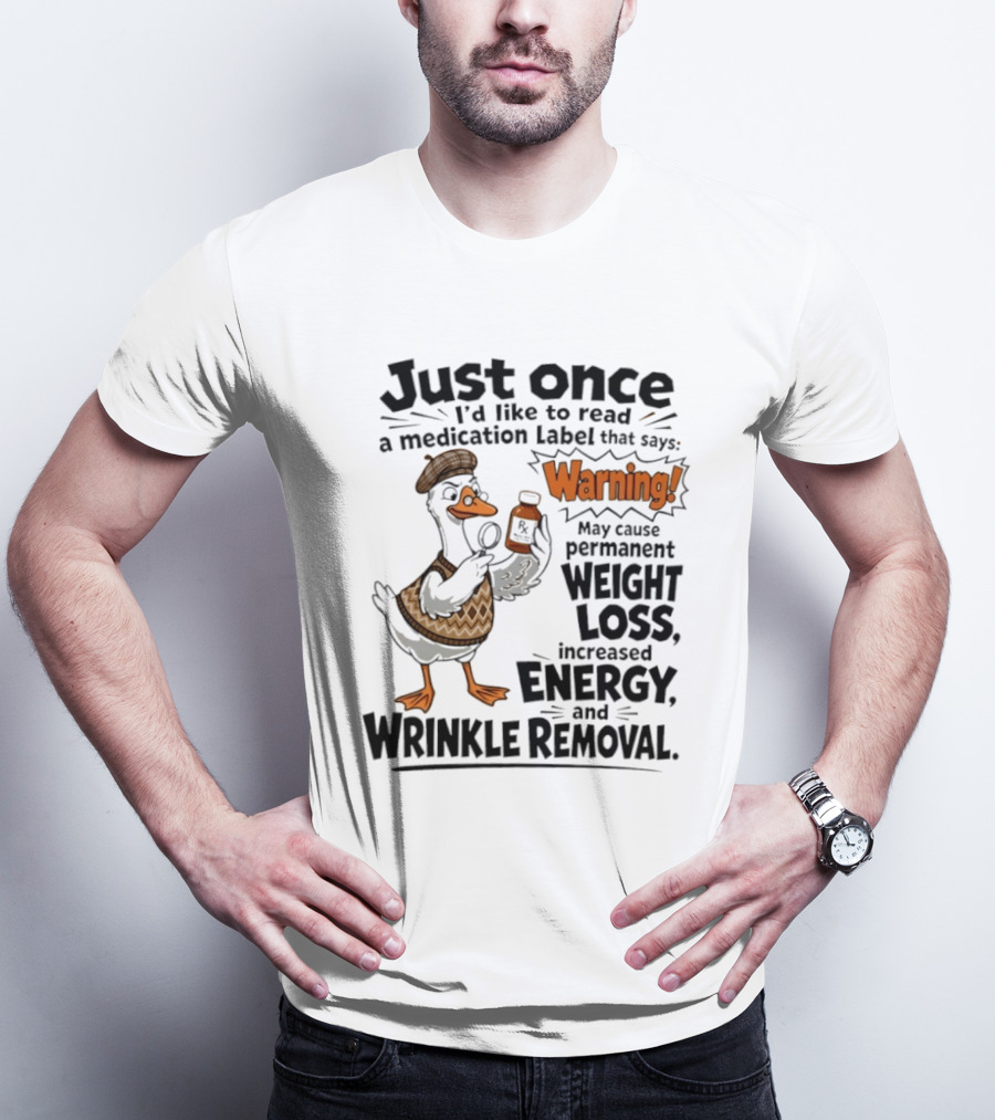 Just Once Duck Warning Medication May Cause Permanent Weight Loss Increased Energy Wrinkle Removal T-Shirt