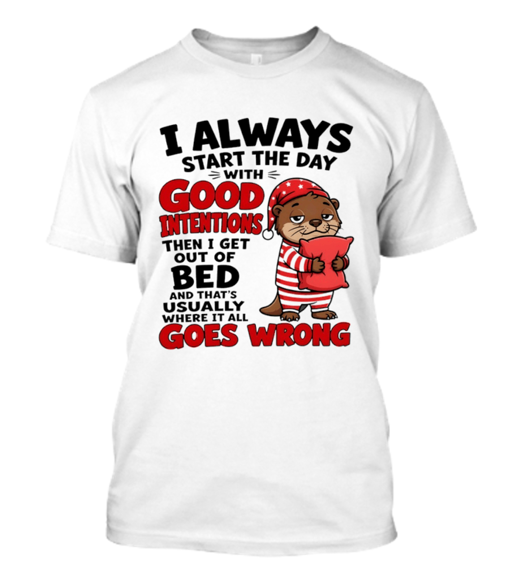 I Always Start The Day With Good Intentions Then I Get Out Of Bed Otter Pajamas Goes Wrong T-Shirt