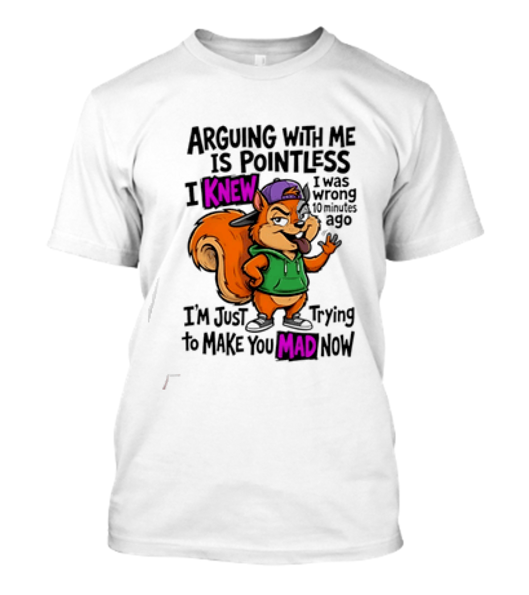 Arguing With Me Is Pointless I Knew I Was Wrong 10 Minutes Ago Trying To Make You Mad Now T-Shirt