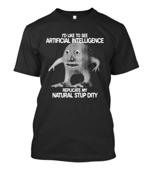 I'd Like To See Artificial Intelligence Replicate My Natural Stupidity Vintage Creature T-Shirt