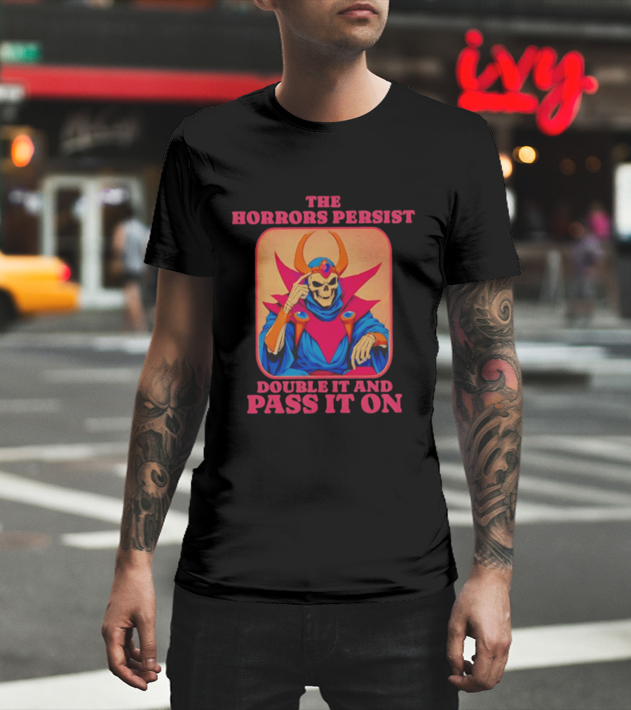 The Horrors Persist Skeleton Double It And Pass It On T-Shirt