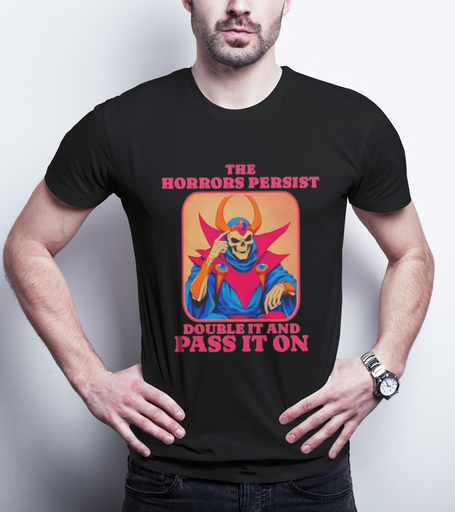 The Horrors Persist Skeleton Double It And Pass It On T-Shirt