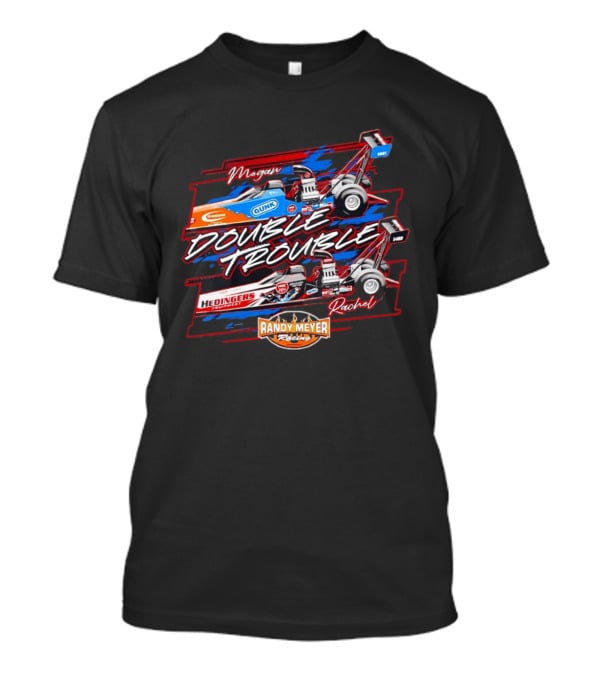 Megan Rachel Double Trouble Gunk Hedinger's Equipment Randy Meyer Racing Dragster T-Shirt