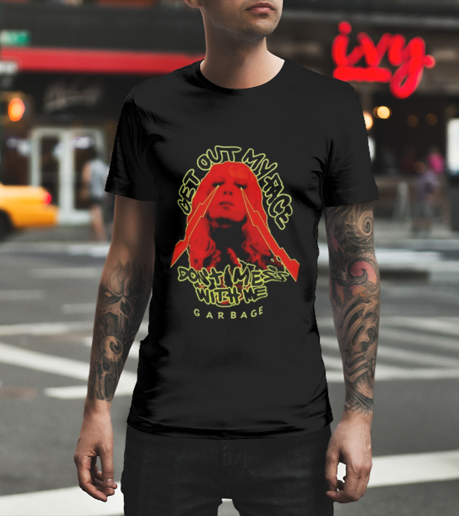 Get Out My Face Don't Mess With Me Garbage T-Shirt