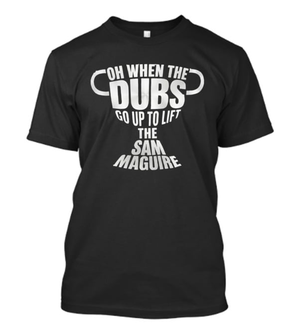 Oh When The Dubs Go Up To Lift The Sam Maguire Trophy T-Shirt