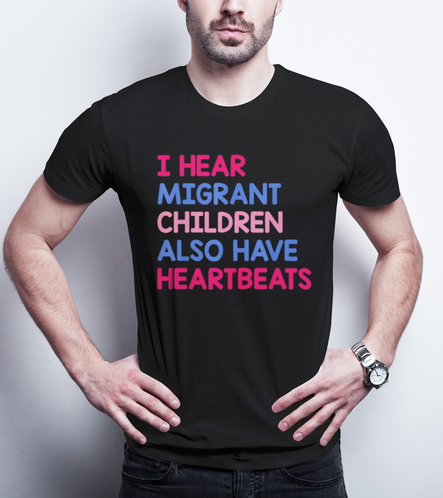 I Hear Migrant Children Also Have Heartbeats T-Shirt