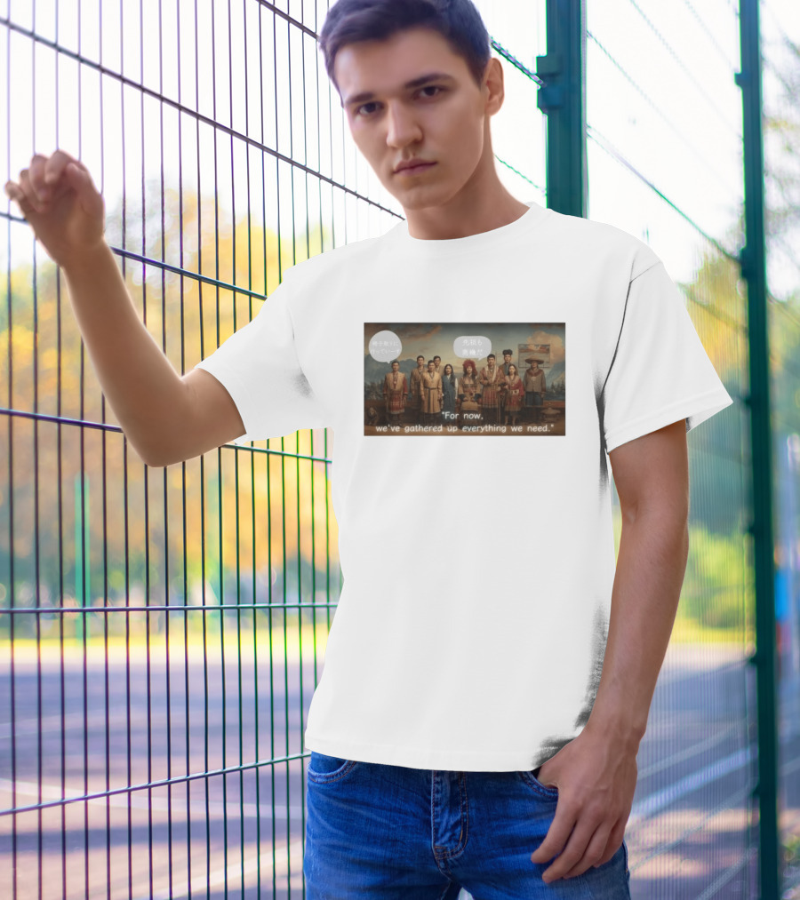 For Now We've Gathered Up Everything We Need Tribal Group T-Shirt