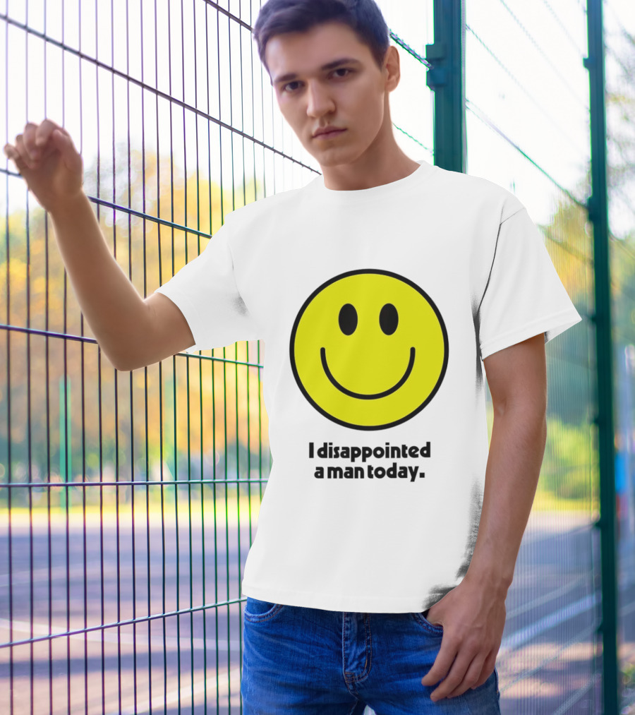 Smiley Face I Disappointed A Man Today T-Shirt