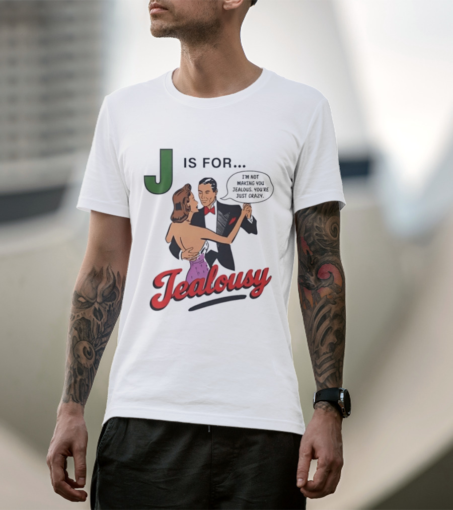 J Is For Jealousy Couple Dancing I Am Not Making You Jealous You Are Just Crazy T-Shirt