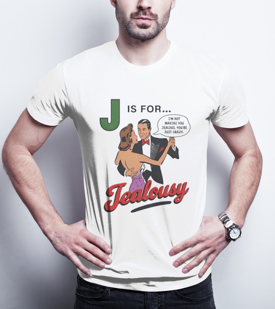 J Is For Jealousy Couple Dancing I Am Not Making You Jealous You Are Just Crazy T-Shirt