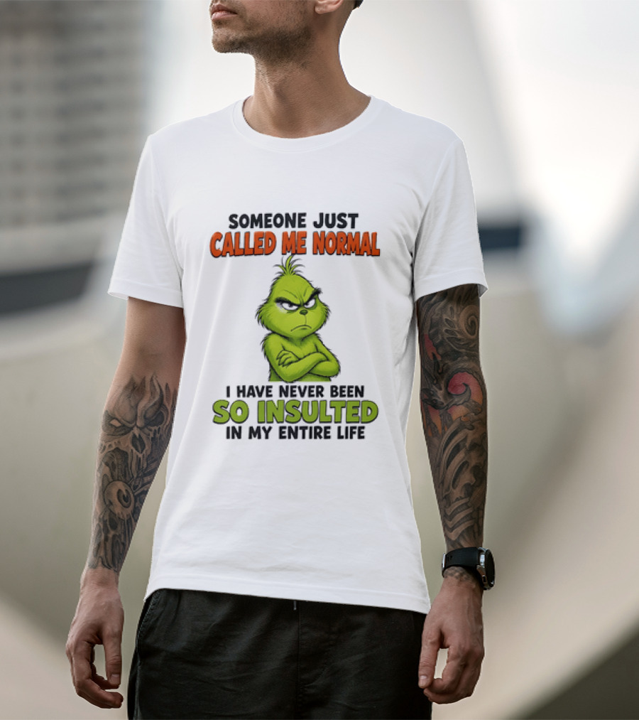 Grinch Someone Just Called Me Normal Never Been So Insulted In Entire Life T-Shirt