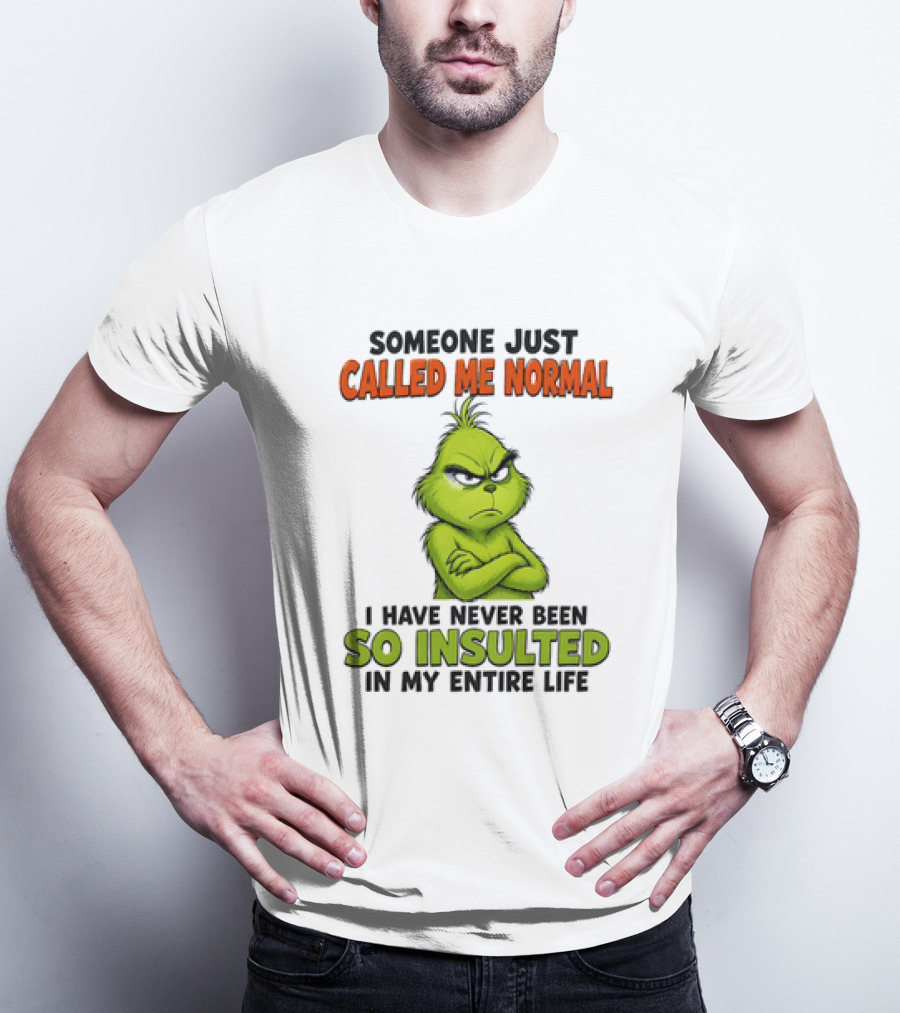 Grinch Someone Just Called Me Normal Never Been So Insulted In Entire Life T-Shirt