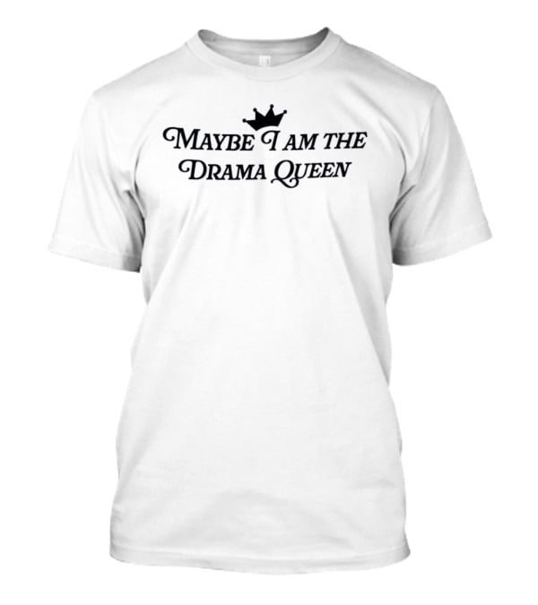 Maybe I Am The Drama Queen Crown T-Shirt