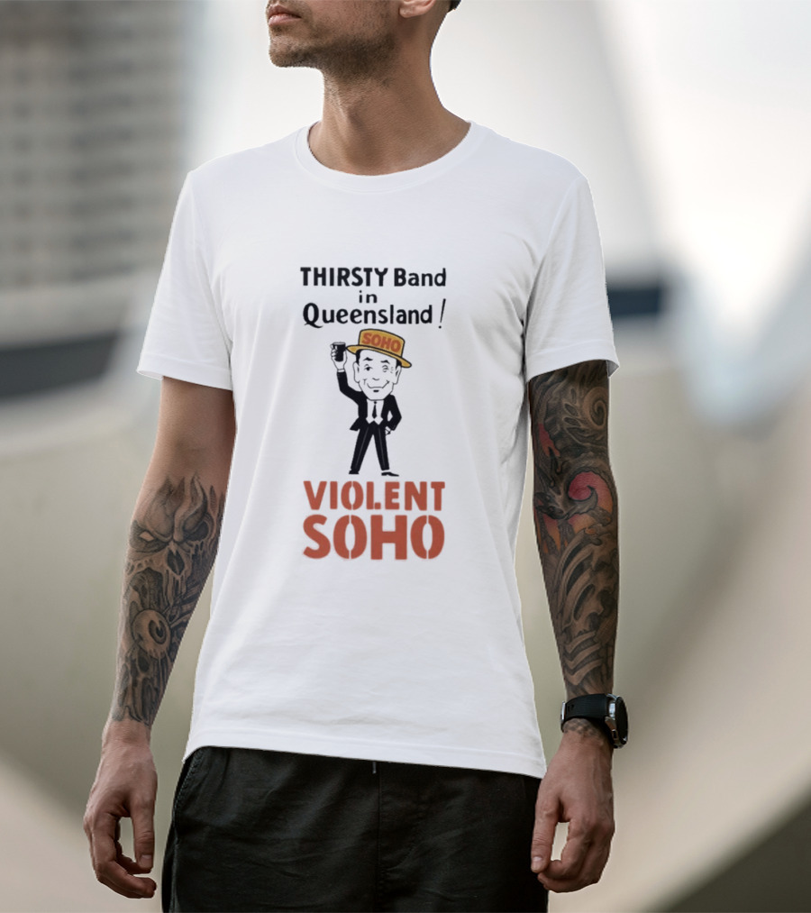 Thirsty Band In Queensland Violent Soho Mr Soho T-Shirt