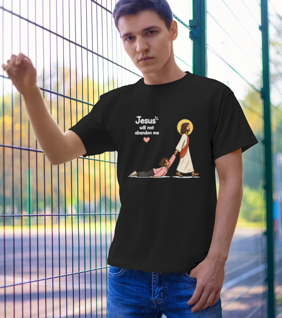 Jesus Will Not Abandon Me Christian Faith Love T-Shirt