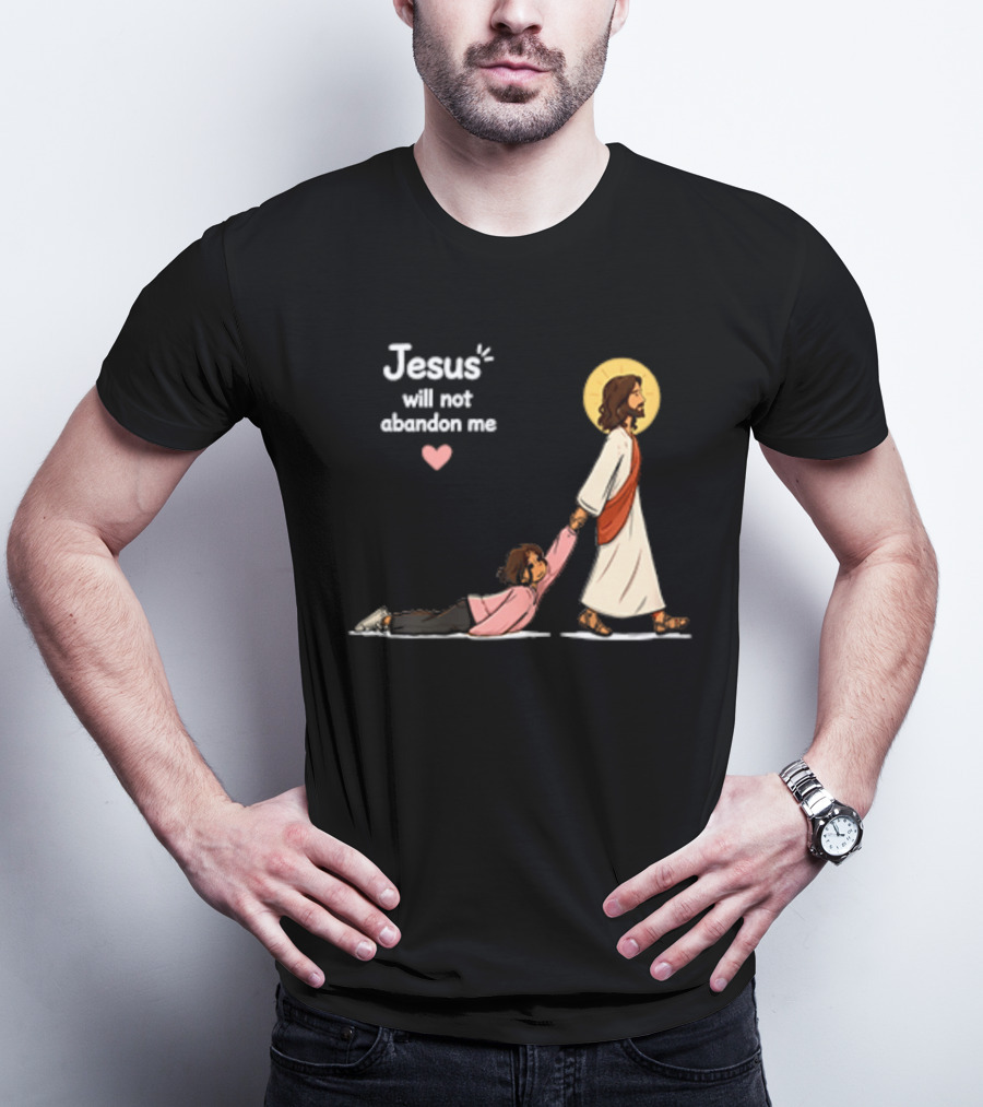 Jesus Will Not Abandon Me Christian Faith Love T-Shirt