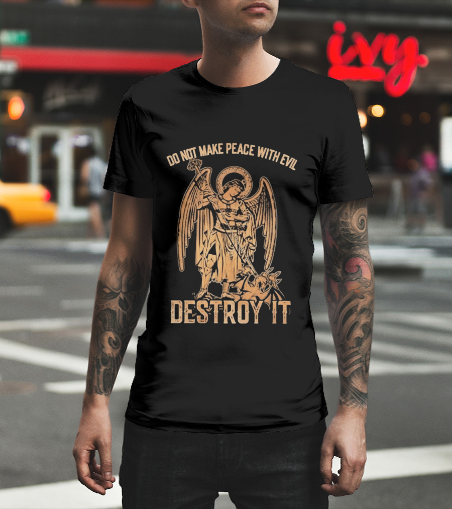 Saint Michael Archangel Do Not Make Peace With Evil Destroy It Christian Warrior Motivation T-Shirt