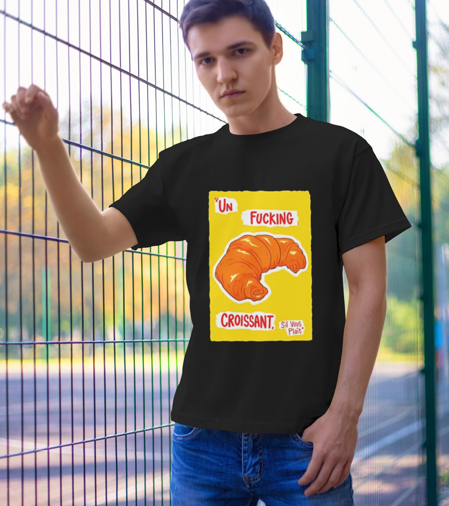 Un Fucking Croissant S'il Vous Plaît French Food Lover T-Shirt